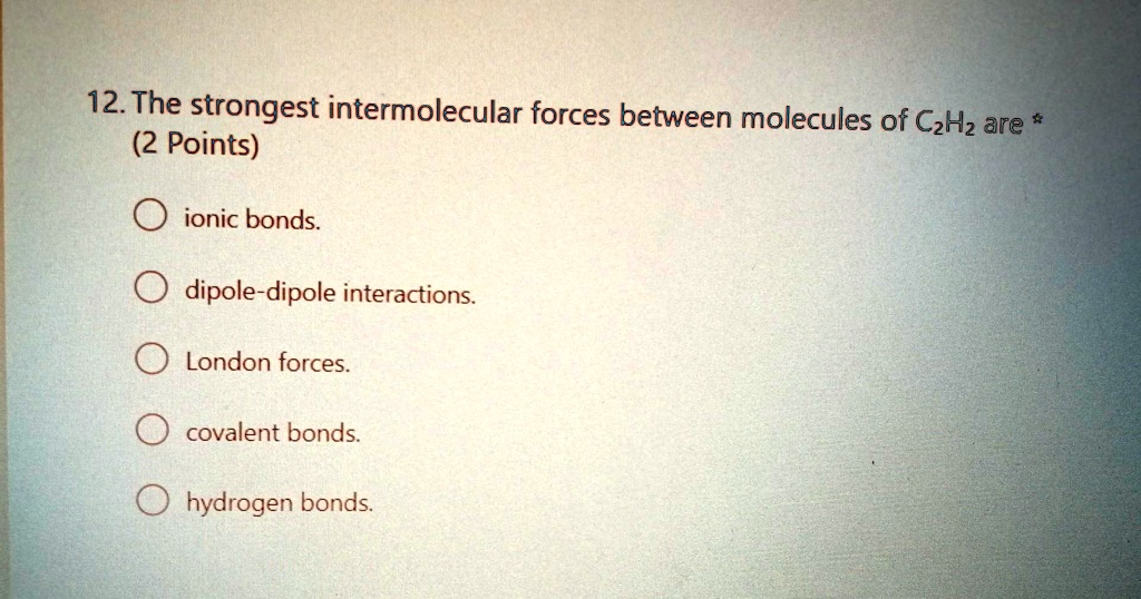 SOLVED: The strongest intermolecular forces between molecules of C2H2 ...