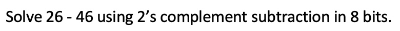 Solve 26 - 46 using 2's complement subtraction in 8 bits