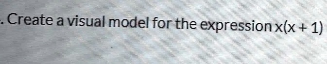 SOLVED: Create a visual model for the expression x(x + 1)