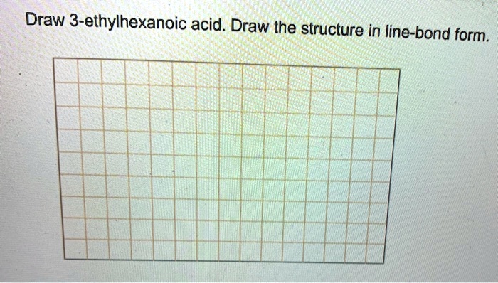 SOLVED: Draw 3-ethylhexanoic acid. Draw the structure in line-bond form.