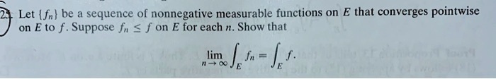 Solved Let Fn Be Sequence Of Nonnegative Measurable Functions On E