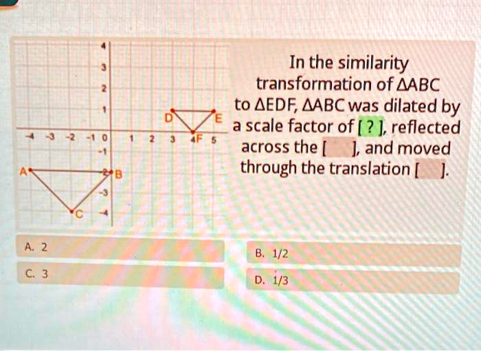 SOLVED: In the similarity transformation of AABC to AEDE, AABC was dilated by a scale factor of ...