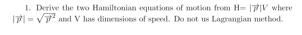 1. Derive the two Hamiltonian equations of motion from H = | p⃗| V ...