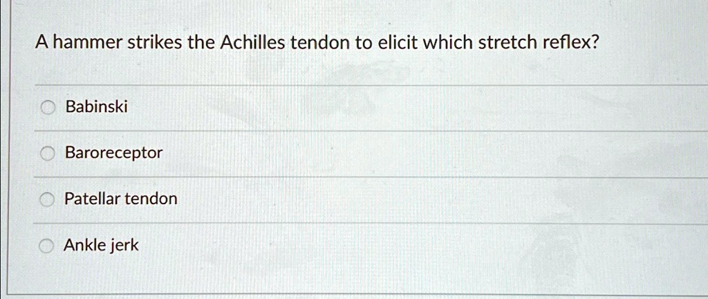 A hammer strikes the Achilles tendon to elicit which stretch reflex ...