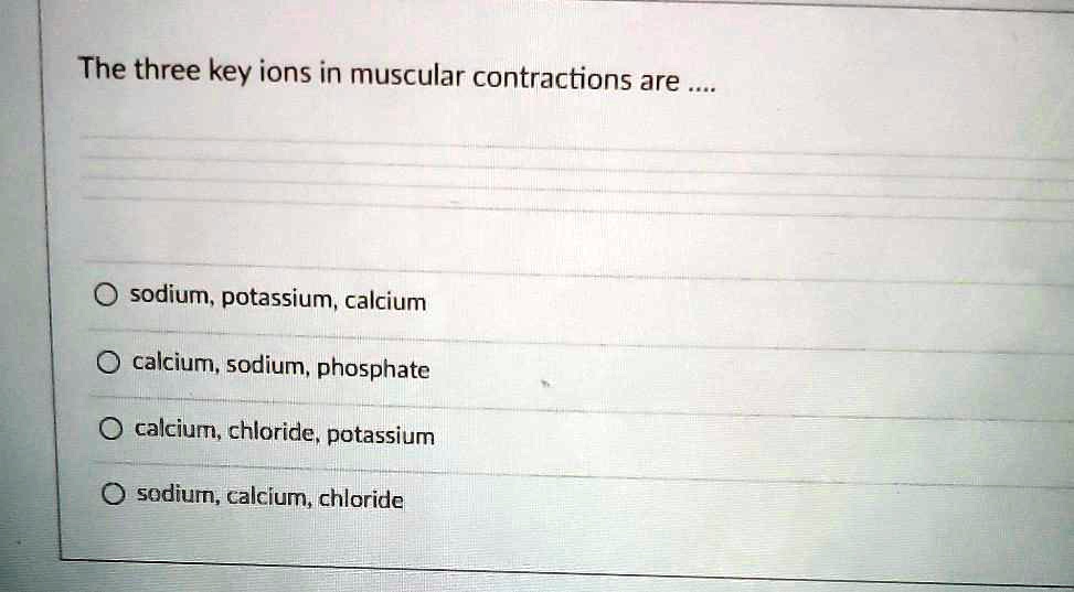 SOLVED: The three key ions in muscular contractions are sodium ...