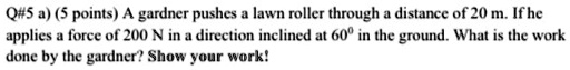 SOLVED: 0#5 4) (5 points) A gardner pushes lawn roller through distance ...