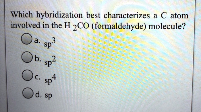 Which hybridization best characterizes a C atom involved in the H2CO ...