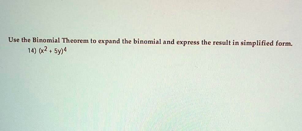 SOLVED: Use the Binomial Theorem to expand the binomial and express the result in simplified ...