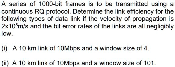 SOLVED: A series of 1000-bit frames is to be transmitted using a continuous ARQ protocol ...