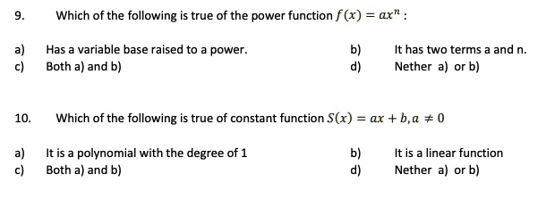 9. Which of the following is true of the power function f(x) = ax^n: a) Has a variable base ...