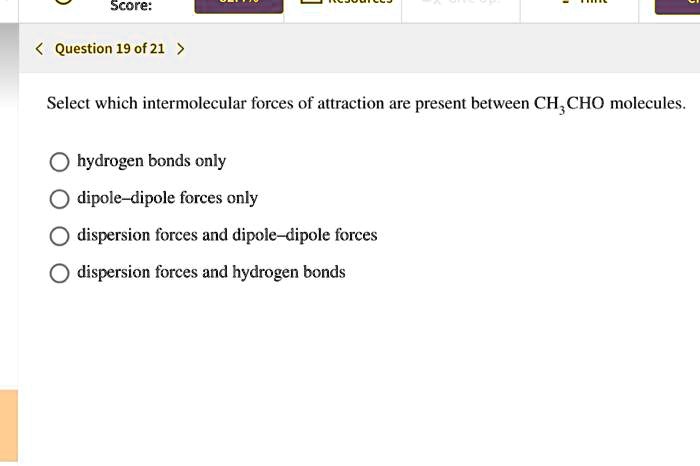 SOLVED: Score: Question 19 of 21 Select which intermolecular forces of ... SOLVED: Score: Question 19 of 21 Select which intermolecular forces of ...