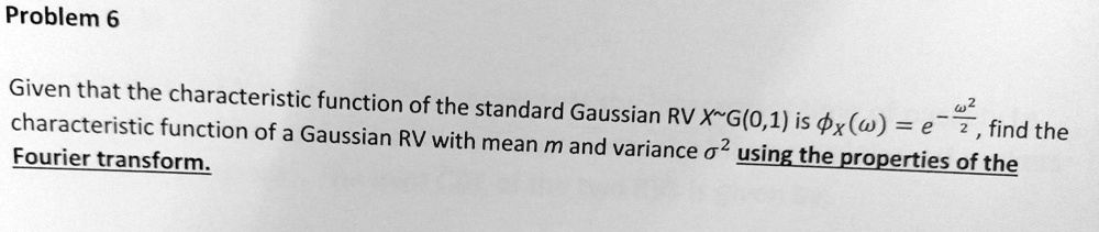 SOLVED: Problem 6 Given that the characteristic function of the standard Gaussian RV G(0,1) is x ...
