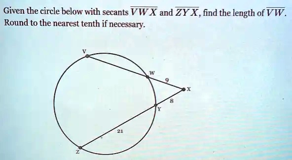 SOLVED: Given the circle below with secants VW X and ZY X, find the length of VW Round to the ...