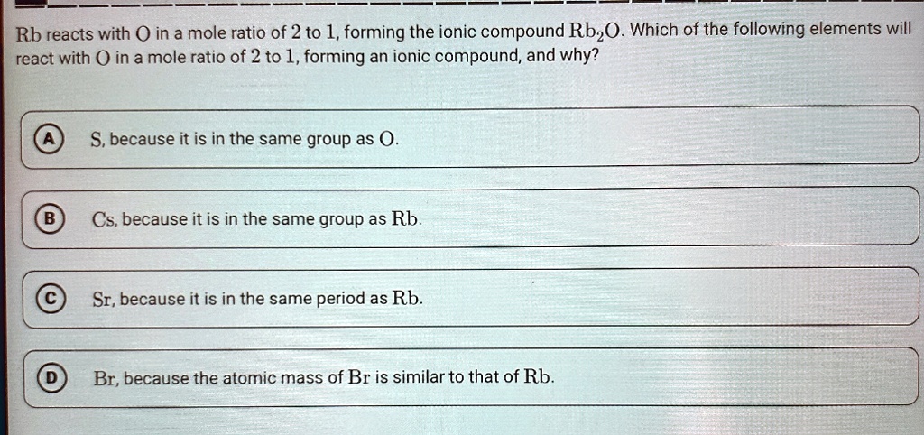 Rb reacts with O in a mole ratio of 2 to 1, forming the ionic compound ...