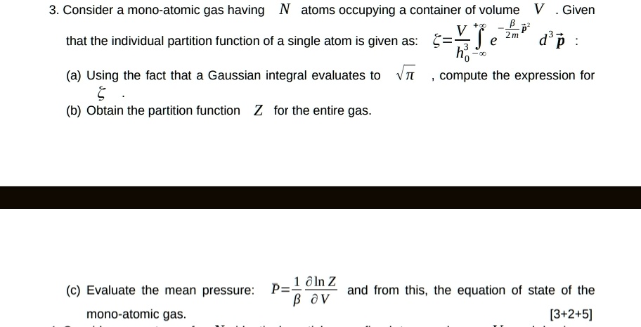 SOLVED: Consider a mono-atomic gas having N atoms occupying a container of volume V. Given that ...
