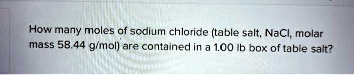 how many moles of sodium chloride table salt nacl molar mass 5844 gmol are contained in a 100 ib ...