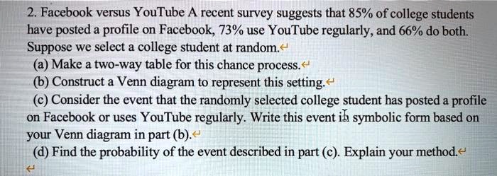 SOLVED: 2. Facebook versus YouTube A recent survey suggests that 85% of college students have ...