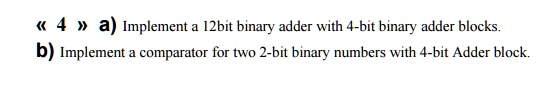 4a) Implement a 12bit binary adder with 4-bit binary adder blocks. b ...
