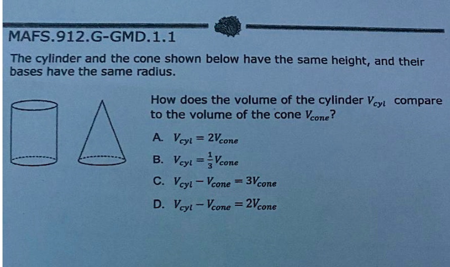 MAFS.912.G-GMD.1.1 The cylinder and the cone shown below have the same ...