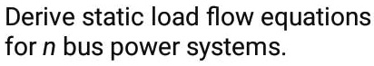 SOLVED: Derive static load flow equations for n bus power systems ...