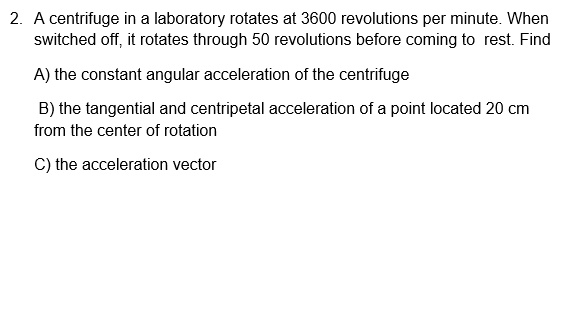 2. A centrifuge in a laboratory rotates at 3600 revolutions per minute ...