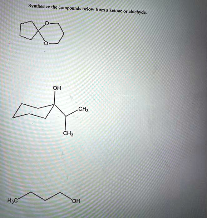 SOLVED: Synthesize the compounds below from kctone Or aldehyde. OH CH3 H3c "OH CH3