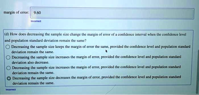 SOLVED: Margin of error: 9.60 (d) How does decreasing the sample size ...