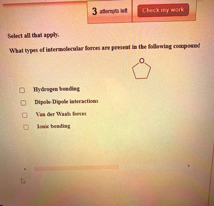 SOLVED: 3 attempts left Check my work Select all that apply: What types of intermolecular forces ...