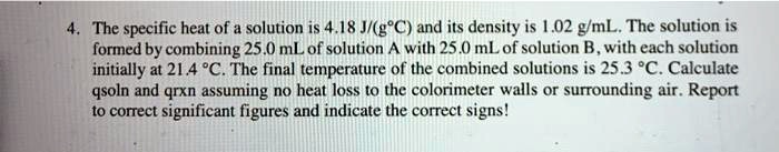 SOLVED: The specific heat of a solution is 4.18 J/(gÂ°C) and its ...