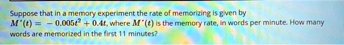 SOLVED: Suppose that in a memory experiment, the rate of memorizing is given by M'(t) = 0.005t^2 ...