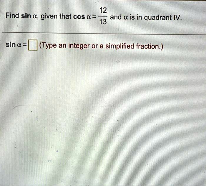 SOLVED: 12 Find sin , given that cos = and is in quadrant IV. 13 sin a ...