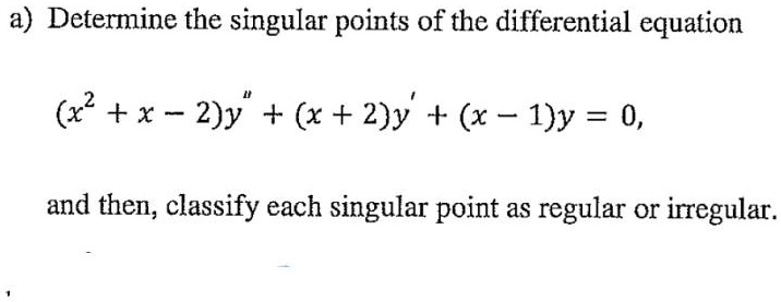 SOLVED: a) Determine the singular points of the differential equation (x2 +x - 2)y + (x + 2)y ...