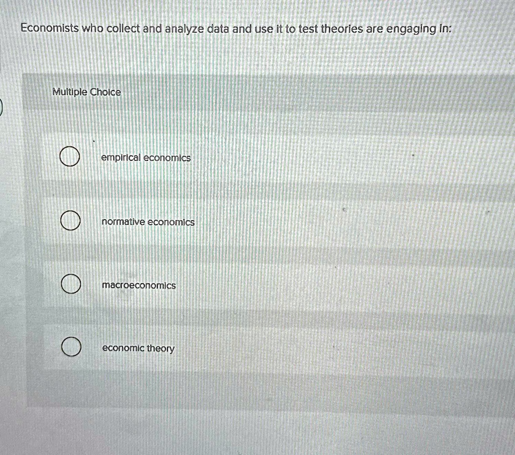 SOLVED: Economists who collect and analyze data and use it to test ...