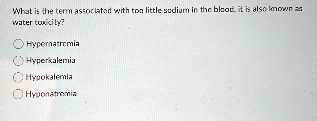 What is the term associated with too little sodium in the blood, it is ...