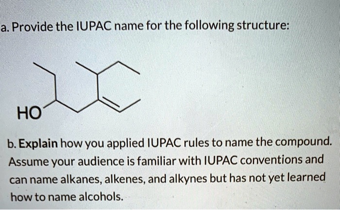 SOLVED: a. Provide the IUPAC name for the following structure: HO b: Explain how you applied ...