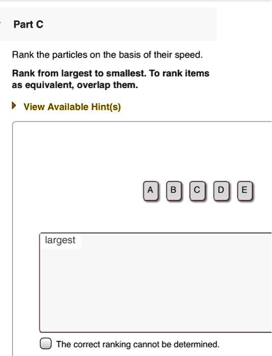 Part € Rank the particles on the basis of their speed: Rank from largest to smallest: To rank ...