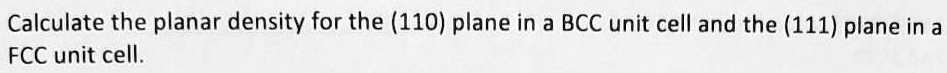 SOLVED: Calculate the planar density for the (110) plane in a BCC unit cell and the (111) plane ...