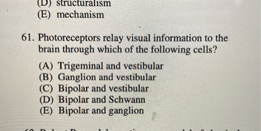 (D) structuralism (E) mechanism 61. Photoreceptors relay visual ...