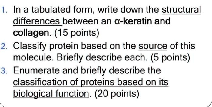 1. In a tabulated form, write down the structural differences between an α-keratin and collagen ...