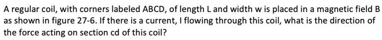 SOLVED:regular coil, with corners labeled ABCD, of length L and width W is placed in a magnetic ...