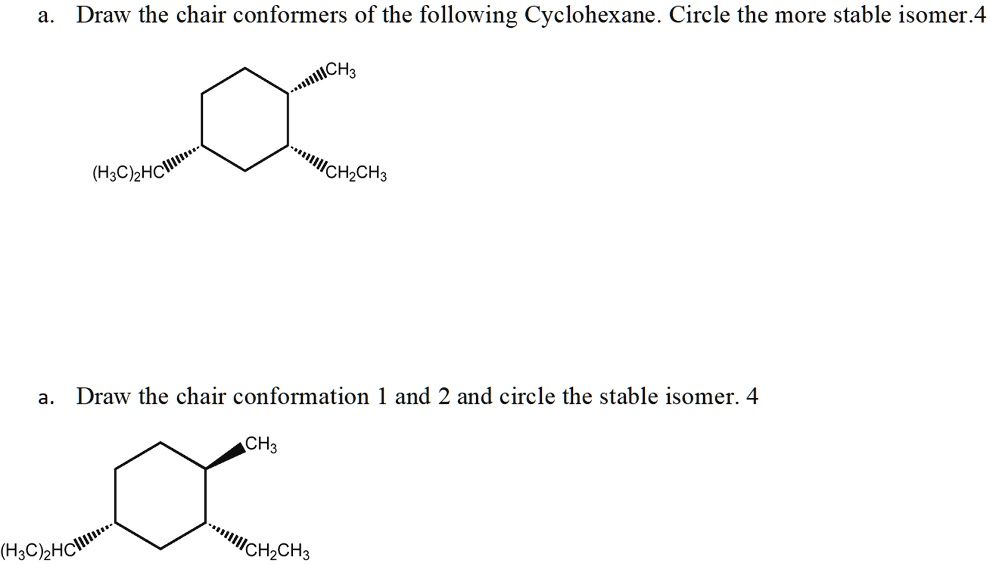 SOLVED:Draw the chair conformers of the following Cyclohexane. Circle the more stable isomer.4 ...