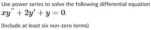 SOLVED: Use power series to solve the following differential equation xy + 2y' + y = 0. (Include ...