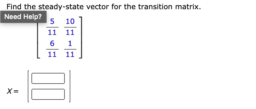 Find the steady-state vector for the transition matrix. Need Help? X