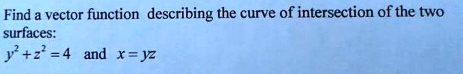 SOLVED: Find a vector function describing the curve of intersection of the two surfaces: Y+2 =4 ...