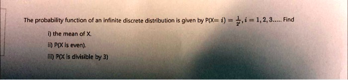 the probability function of an infinite discrete distribution is given ...