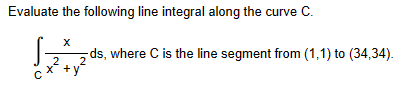 SOLVED: Evaluate the following line integral along the curve C. ∫C(x)/(x^2+y^2) d s, where C is ...