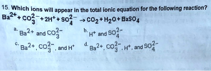 [GET ANSWER] 15 which ions will appear in the total ionic equation for ...