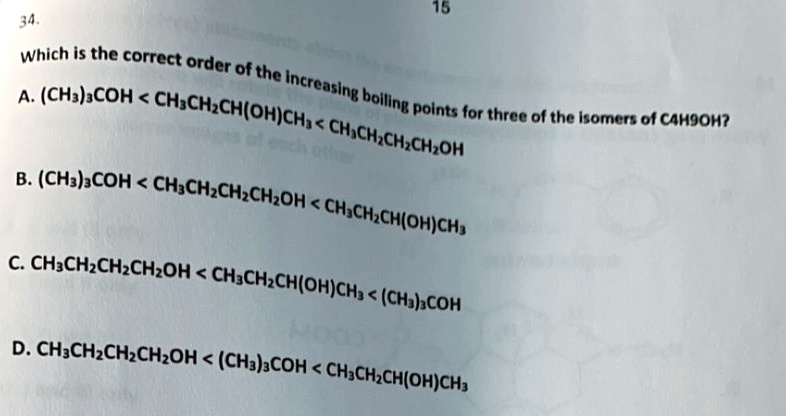 15 34. Which is the correct order of the increasing boiling points for three of the isomers of ...