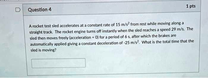 SOLVED: pts Question 4 A rocket test sled accelerates at a constant ...