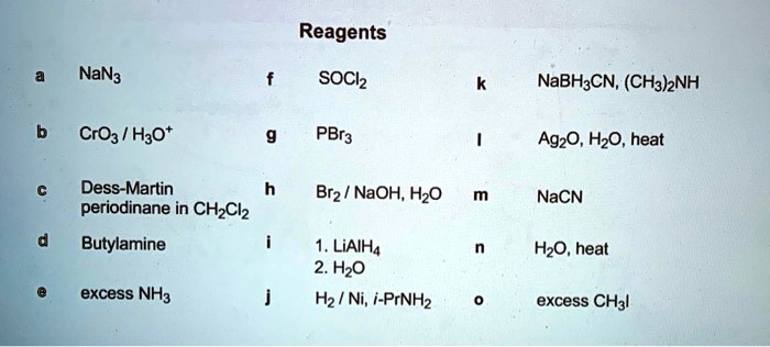 SOLVED: Reagents NaN3 SOCl2 NaBH3CN, (CH3)NH2 CrO3 / H2SO4 PBr3 Ag2O ...